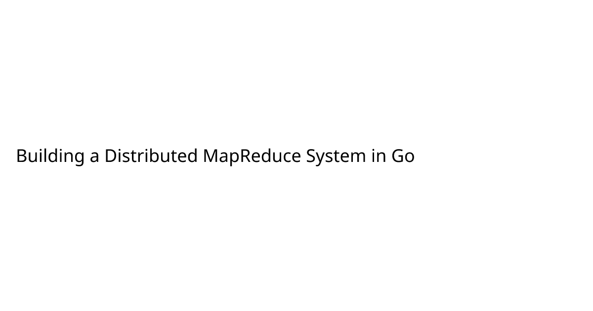 Building a Distributed MapReduce System in Go | Sahil Malhotra